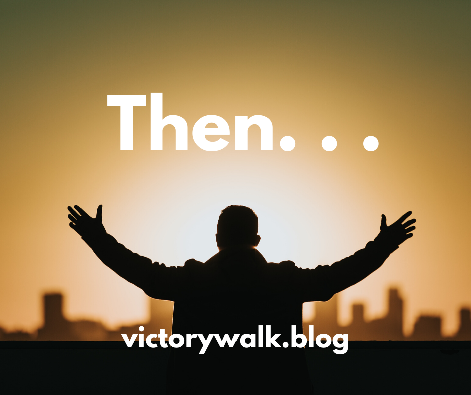 Then. . . – Victory Walk