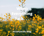 When Everything Fails. . . – Victory Walk